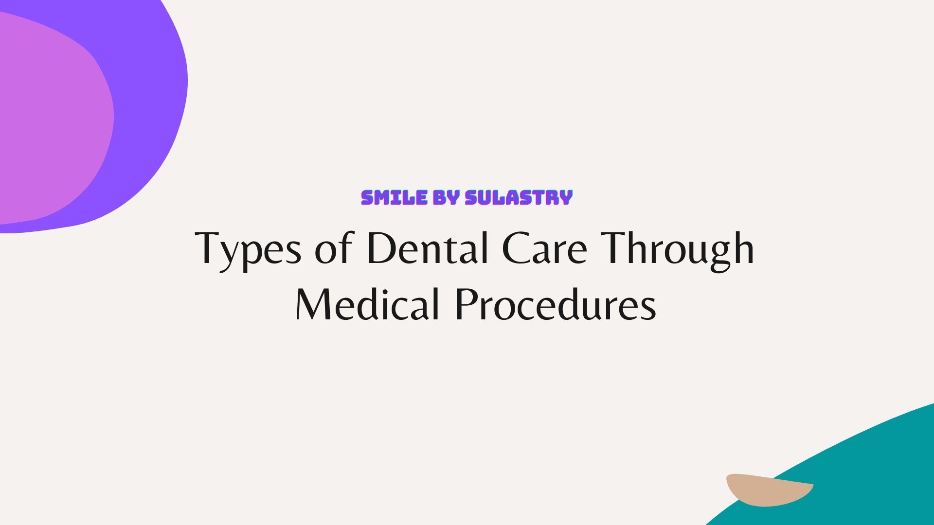 Types of Dental Care Through Medical Procedures - Smile By Sulastry